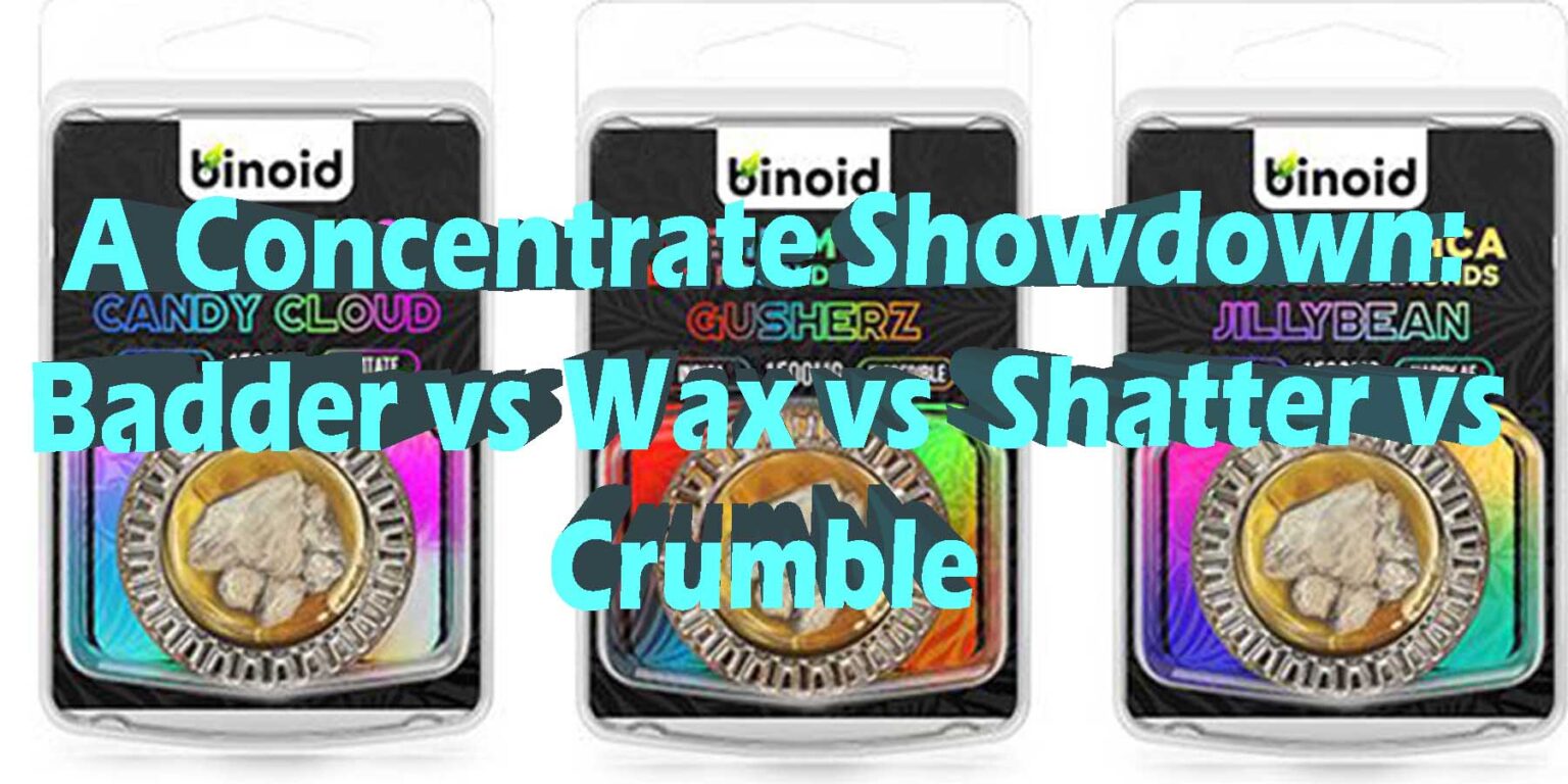 Liquid Badder vs. Wax vs. Shatter vs. Crumble: Which Is Better?
