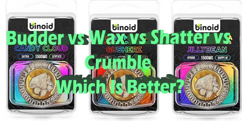 Budder vs Wax vs Shatter vs Crumble: Which Is Better?