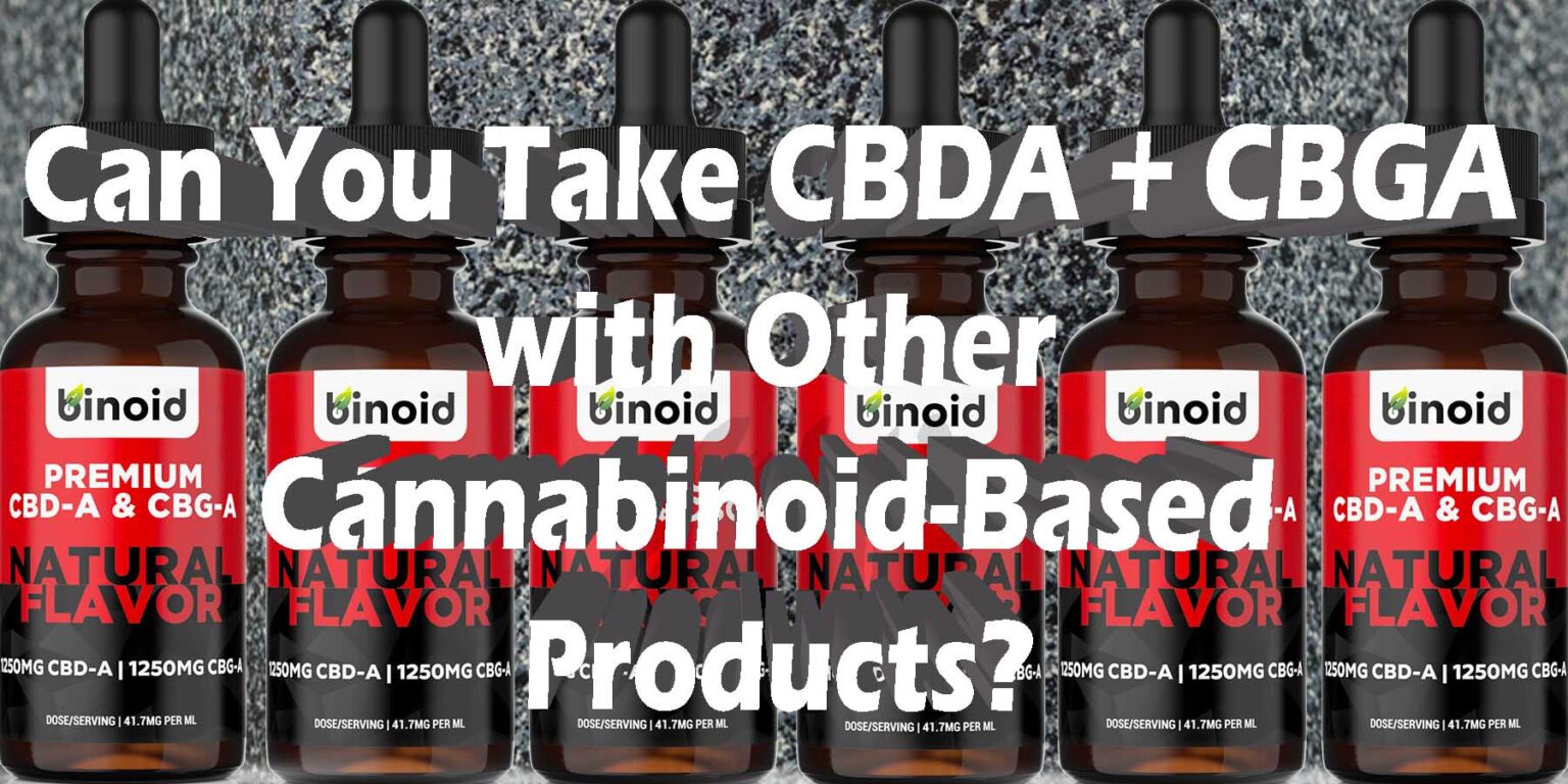 Can You Take CBDA + CBGA with Other Cannabinoid-Based Products?