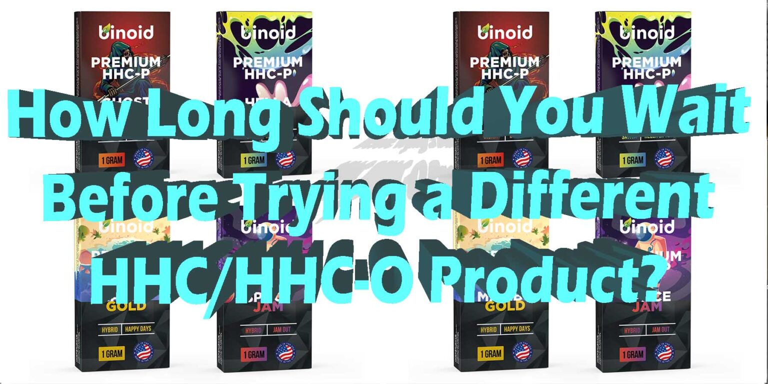 How Long Should You Wait Before Trying a Different Type of HHC/HHC-O ...