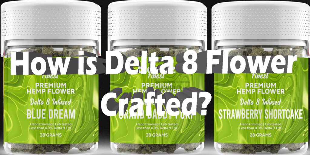 How Is Delta 8 Flower Made? What You Should Know